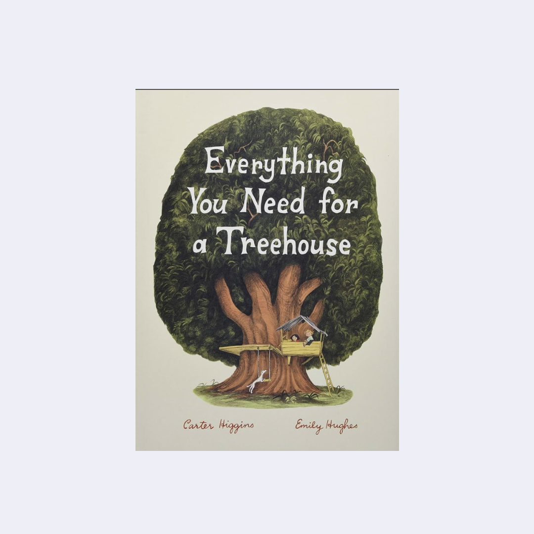 Everything You Need for a Treehouse - Carter Higgins & Emily Hughes ...
